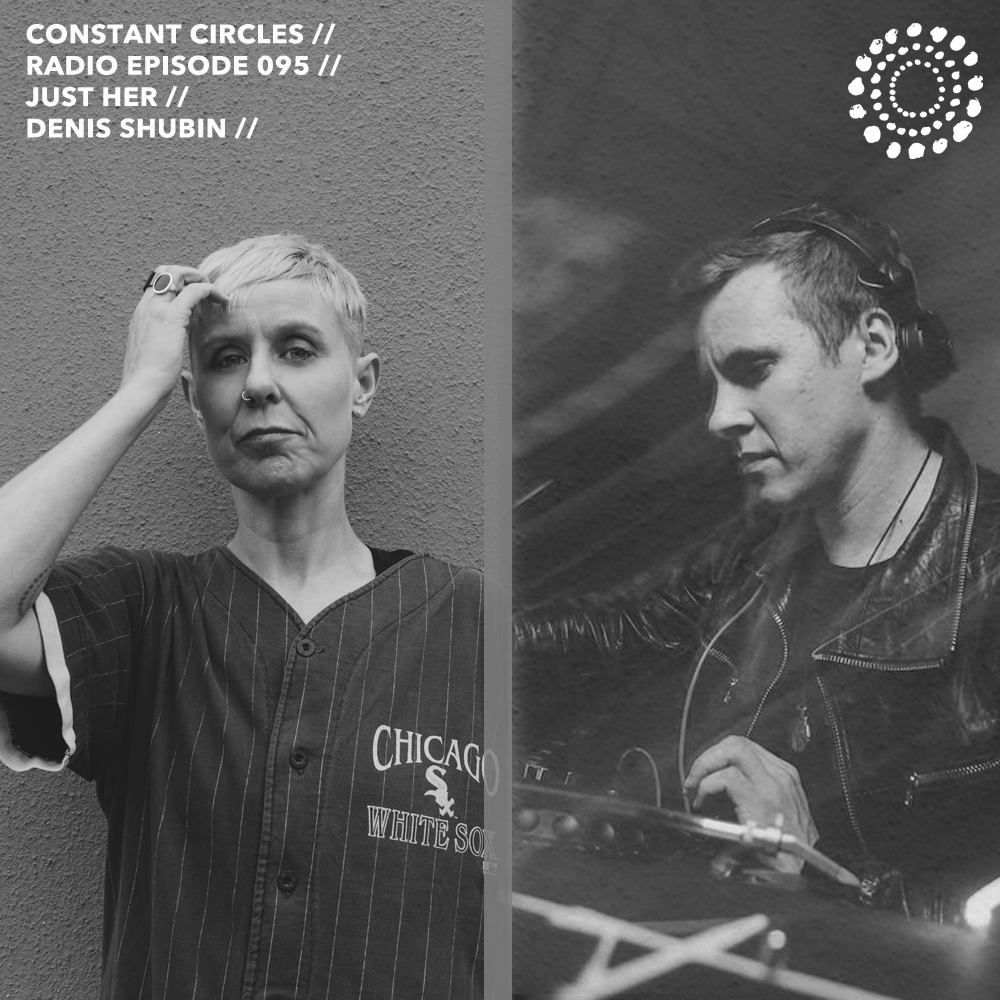 CC RADIO: Episode 095 with Just Her & Denis Shubin - Constant Circles